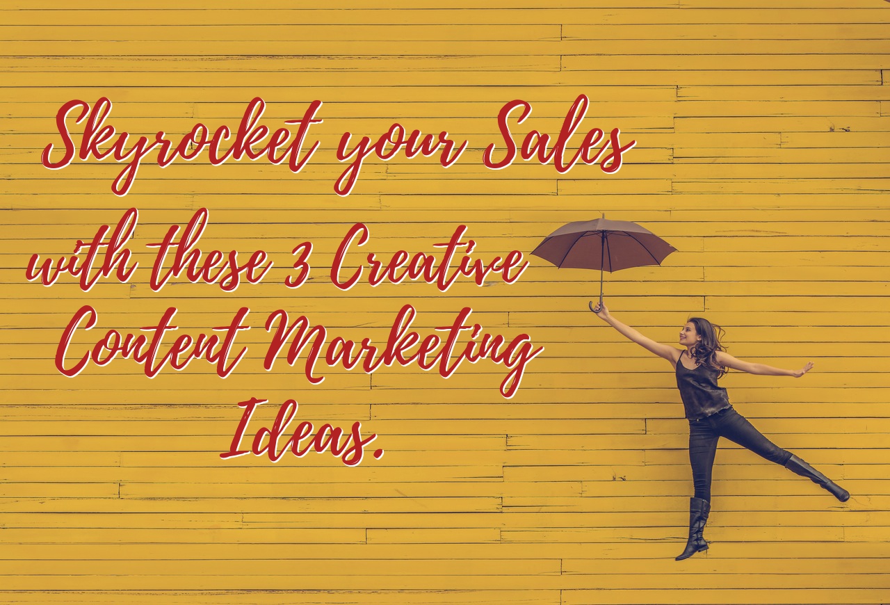 Skyrocket your Sales with These 3 Creative Content Marketing Ideas